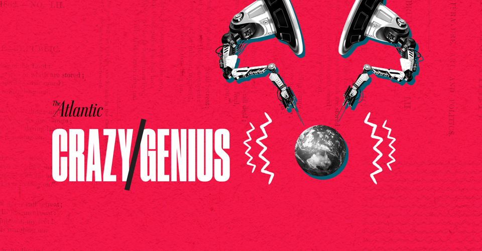 Crazy/Genius Season 2: Five Ideas to Save the World - The Atlantic