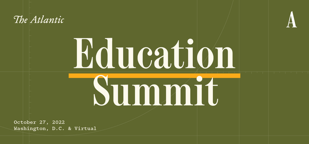 The Education Summit 2022 - The Atlantic - The Atlantic