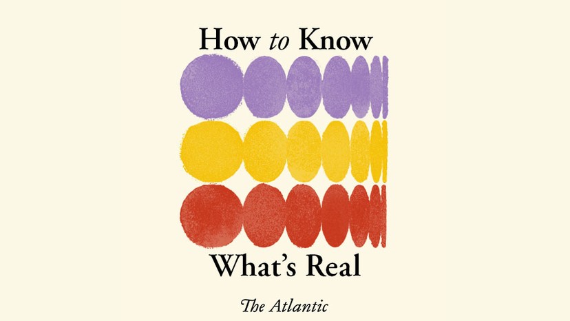 Introducing: How to Know What's Real - The Atlantic